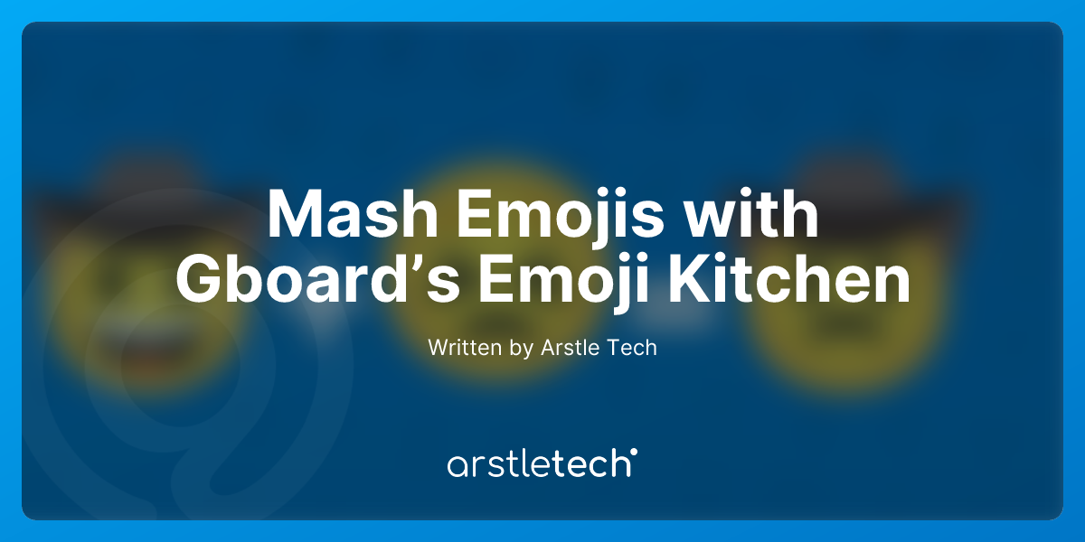 Mash Emojis with Gboard’s Emoji Kitchen | Arstle Tech